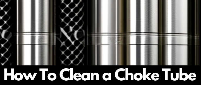 How to Clean a Choke Tube Quickly (6 Easy Steps) - WaterfowlChoke